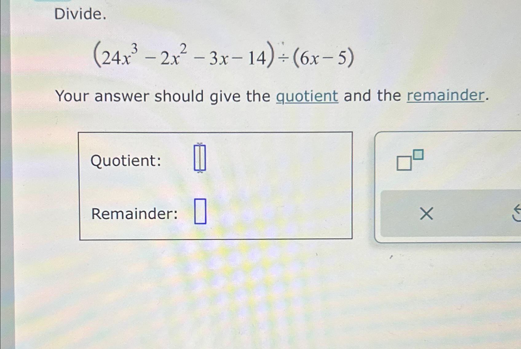 Solved Divide.(24x3-2x2-3x-14)÷(6x-5)Your answer should give | Chegg.com