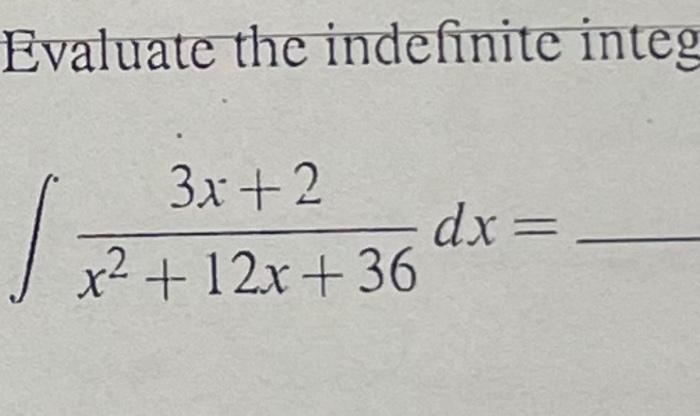 Solved Evaluate the indefinite integ ∫x2+12x+363x+2dx= | Chegg.com
