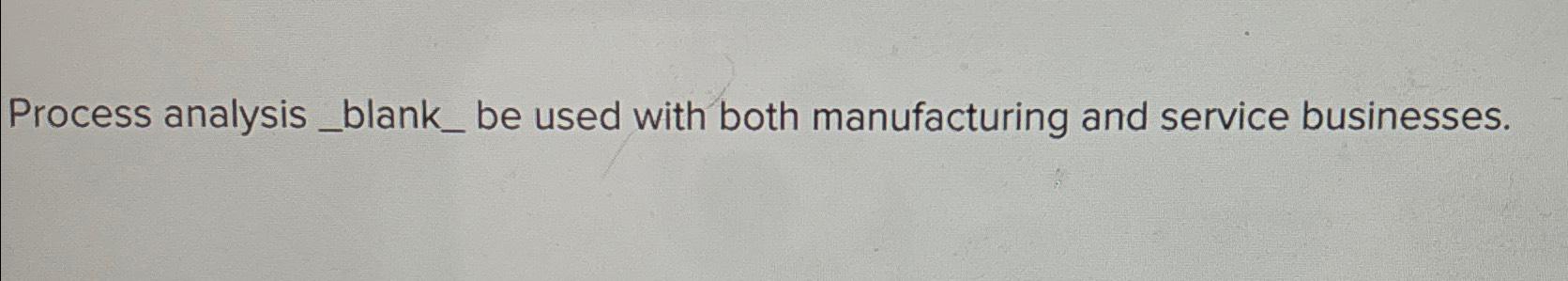 Solved Process analysis_blank_ ﻿be used with both | Chegg.com