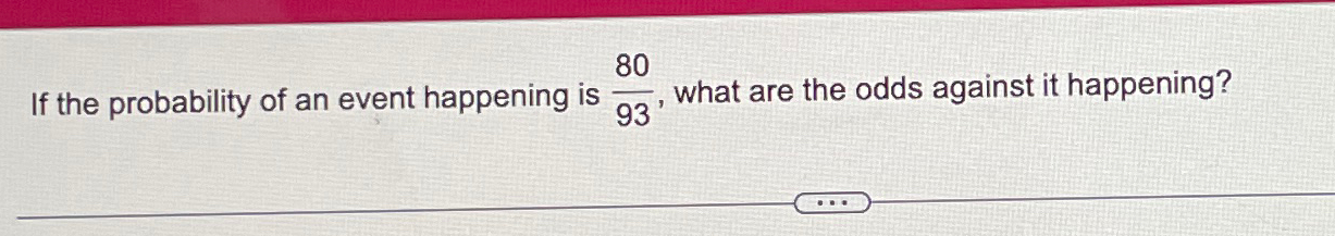 Solved If the probability of an event happening is 8093, | Chegg.com