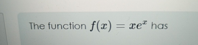 Solved The function f(x)=xex ﻿has | Chegg.com
