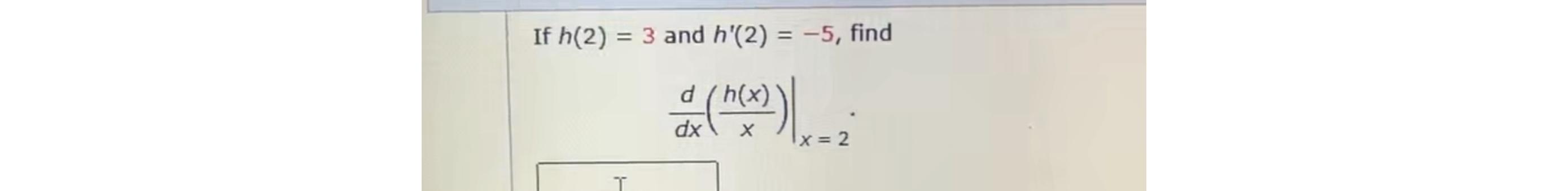 Solved If h(2)=3 ﻿and h'(2)=-5, ﻿findddx(h(x)x)|x|=2. | Chegg.com