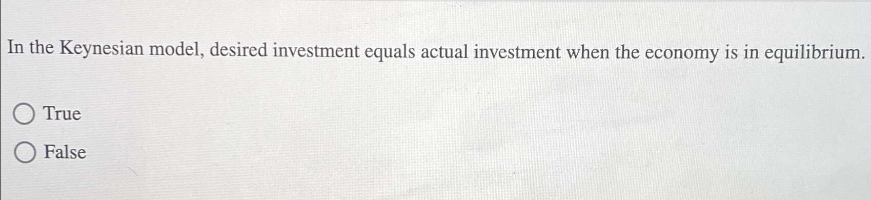 Solved In the Keynesian model, desired investment equals | Chegg.com