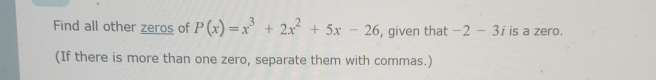 Solved Find all other zeros of P(x)=x3+2x2+5x-26, ﻿given | Chegg.com
