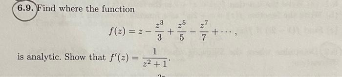 Solved 6.9. Find where the function f(z)=z−3z3+5z5−7z7+⋯ is | Chegg.com