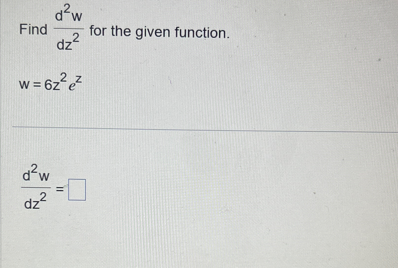 Solved Find d2wdz2 ﻿for the given function.w=6z2ezd2wdz2= | Chegg.com