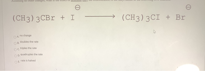Solved Assuming no other changes, WIS O S. (CH3)3CBr + I → | Chegg.com