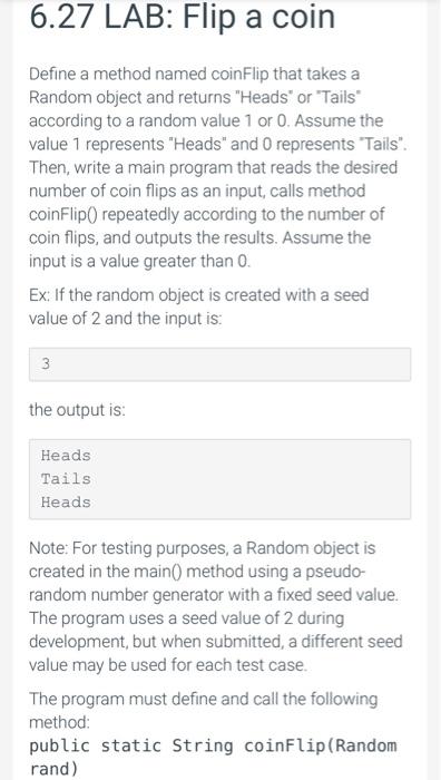 Solved Define a method named coinFlip that takes a Random | Chegg.com