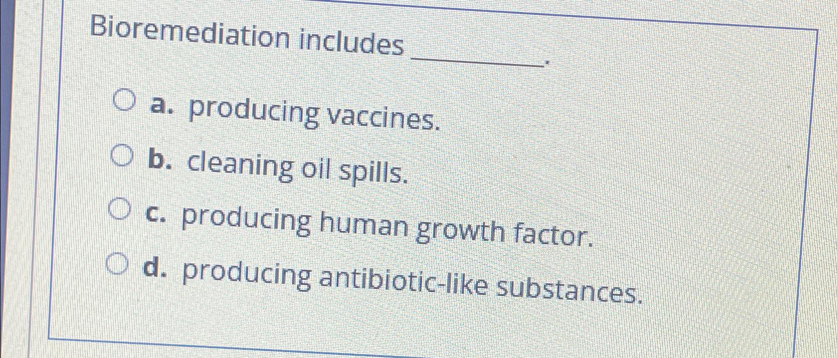 Solved Bioremediation includesa. ﻿producing vaccines.b. | Chegg.com