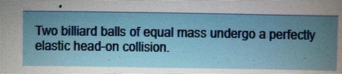 Solved Two billiard balls of equal mass undergo a perfectly | Chegg.com