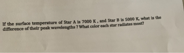 Solved If the surface temperature of Star A is 7000 K. and | Chegg.com