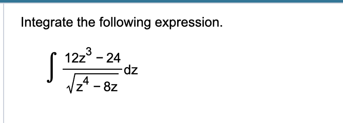 Solved Integrate the following expression.∫﻿﻿12z3-24z4-8z2dz | Chegg.com