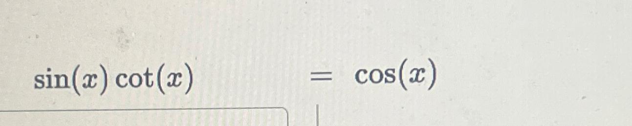 Solved sin(x)cot(x)=cos(x) | Chegg.com