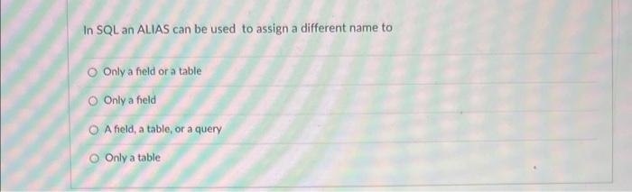 Solved In SQL an ALIAS can be used to assign a different | Chegg.com