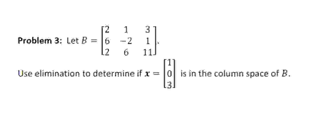 Solved Problem 3: Let B=[2136-212611].Use elimination to | Chegg.com