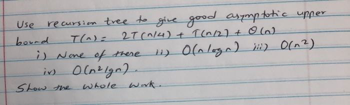 Solved Use recursion tree to give good asymptotic upper | Chegg.com