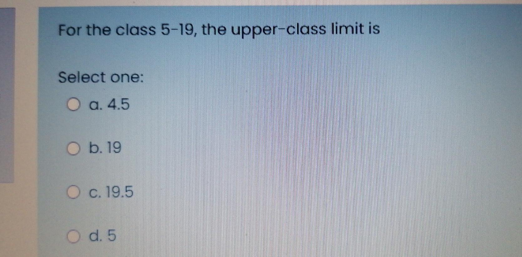 Solved For the class 5-19, the upper-class limit is Select | Chegg.com