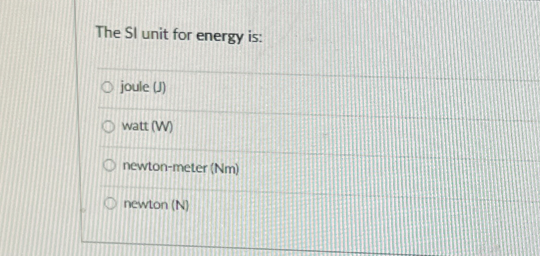 Solved The SI unit for energy is:joule (J)watt | Chegg.com