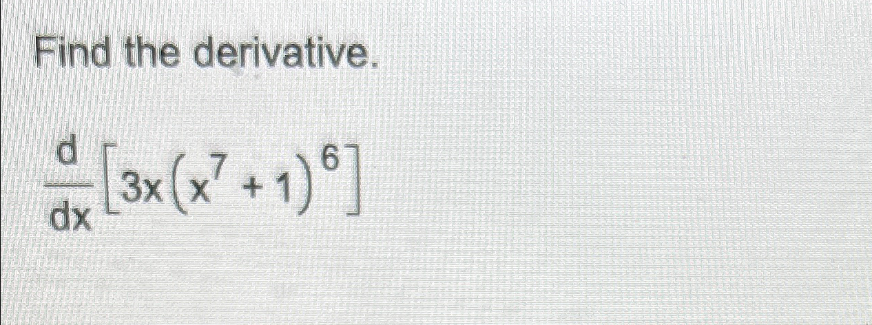 Solved Find the derivative.ddx[3x(x7+1)6] | Chegg.com