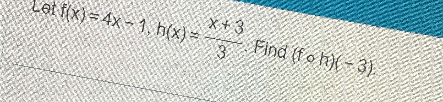 Solved Let f(x)=4x-1,h(x)=x+33. ﻿Find (foh)(-3) | Chegg.com