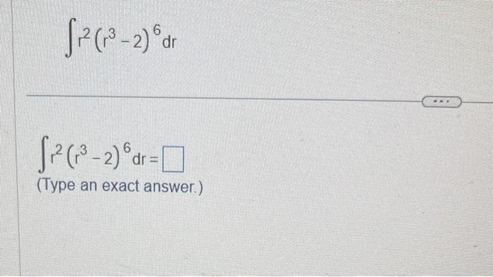 Solved ∫r2(r3−2)6dr ∫r2(r3−2)6dr= (Type an exact answer.) | Chegg.com