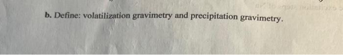 Solved b. Define: volatilization gravimetry and | Chegg.com