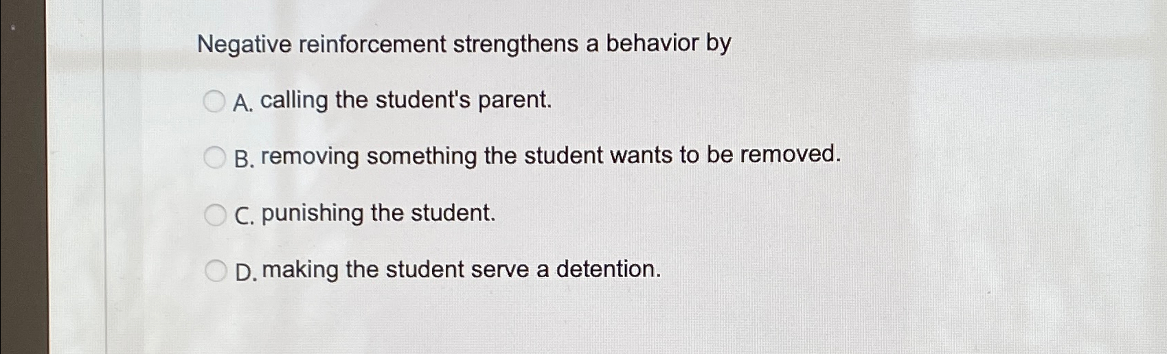 Solved Negative reinforcement strengthens a behavior byA. | Chegg.com