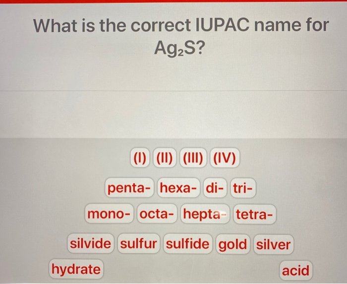 Solved: What Is The Correct IUPAC Name For Ag2S? (1) (II) ... | Chegg.com