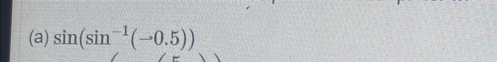 Solved (a) sin(sin-1(-0.5)) | Chegg.com