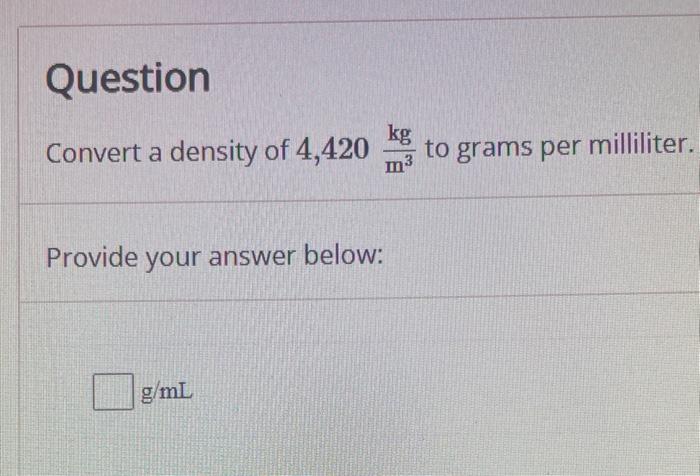 Solved Convert a density of 4,420m3kg to grams per | Chegg.com