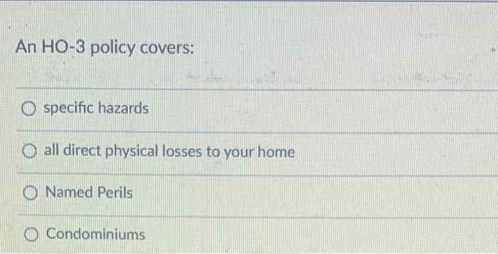 Solved An HO-3 policy covers: O specific hazards all direct | Chegg.com