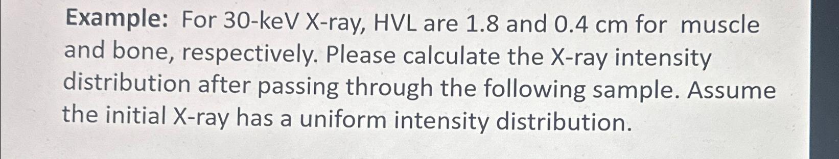 Solved Example: For 30-keV X-ray, HVL are 1.8 and 0.4cm for | Chegg.com