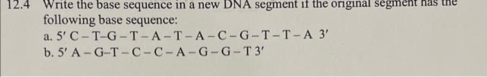 Solved 12.4 Write the base sequence in a new DNA segment if | Chegg.com