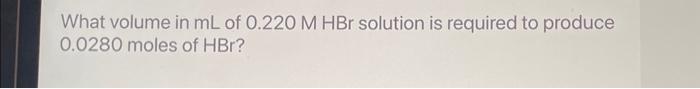 Solved What volume in mL of 0.220MHBr solution is required | Chegg.com