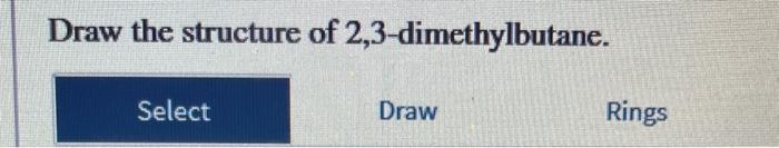 Solved Draw the structure of 2,3-dimethylbutane. | Chegg.com