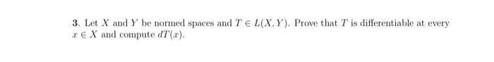 Solved 3. Let X and Y be normed spaces and T∈L(X,Y). Prove | Chegg.com