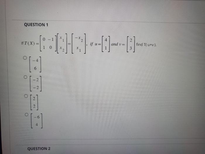 Solved QUESTION 1 If T(X)=[01−10][x1x2]=[−x2x1], if u=[41] | Chegg.com