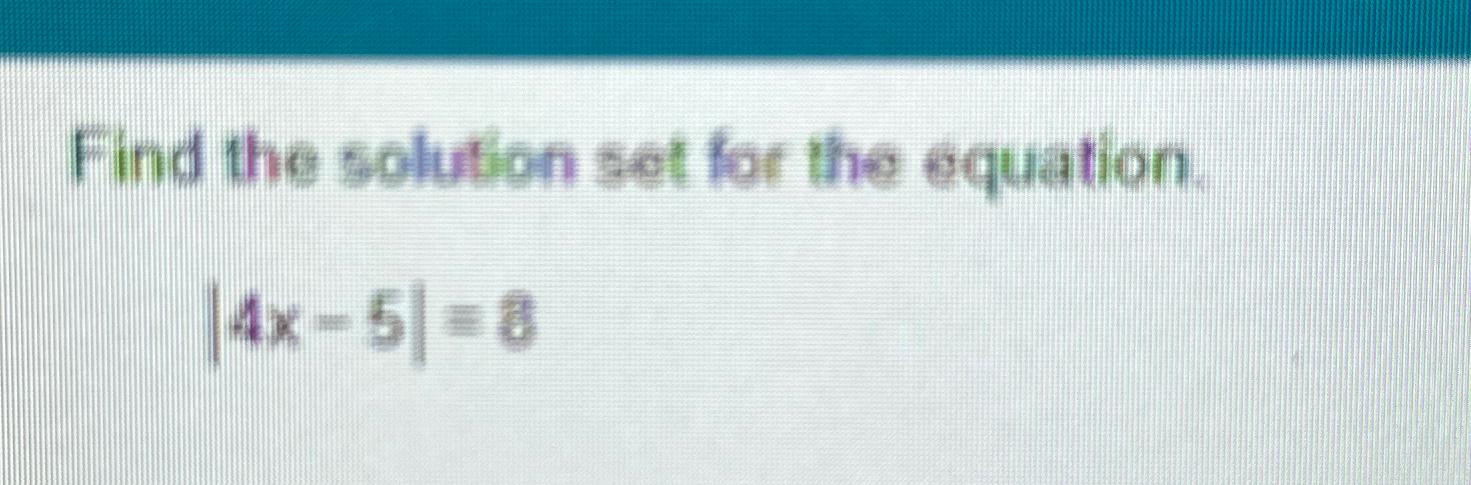 Solved Find the solution set for the equation.|4x-5|=8 | Chegg.com