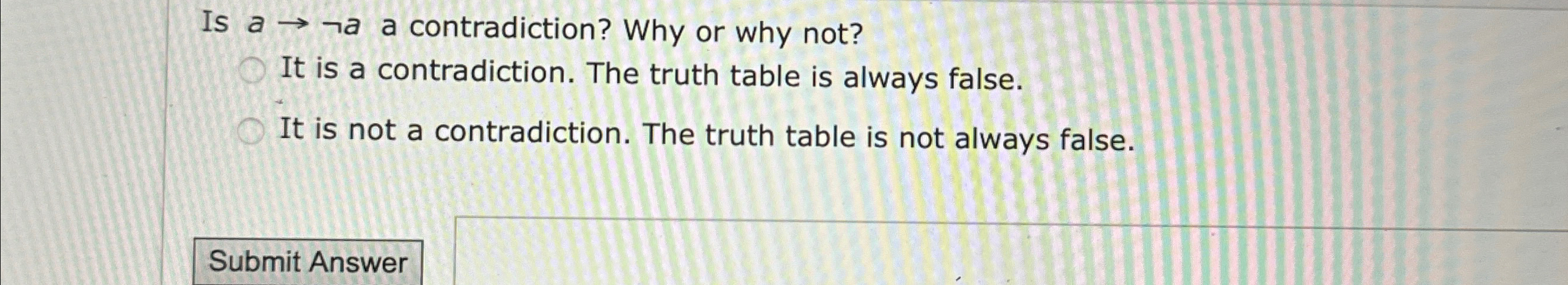 Solved Is a→nota a contradiction? Why or why not?It is a | Chegg.com
