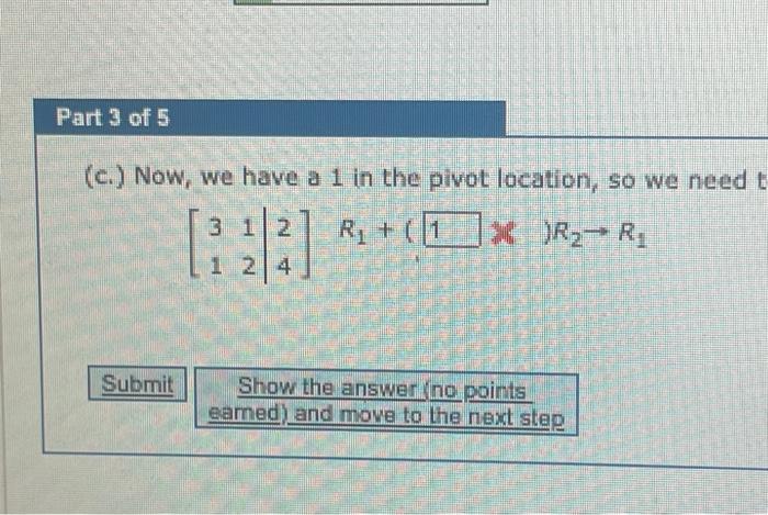 Solved (c.) Now, we have a 1 in the pivot location, so we | Chegg.com