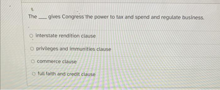 The gives Congress the power to tax and spend and | Chegg.com