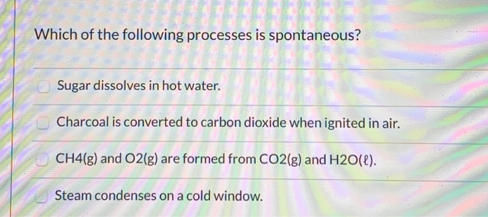 Solved Which of the following processes is spontaneous? | Chegg.com