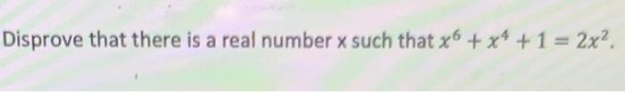 Solved Disprove that there is a real number x such that X6 + | Chegg.com