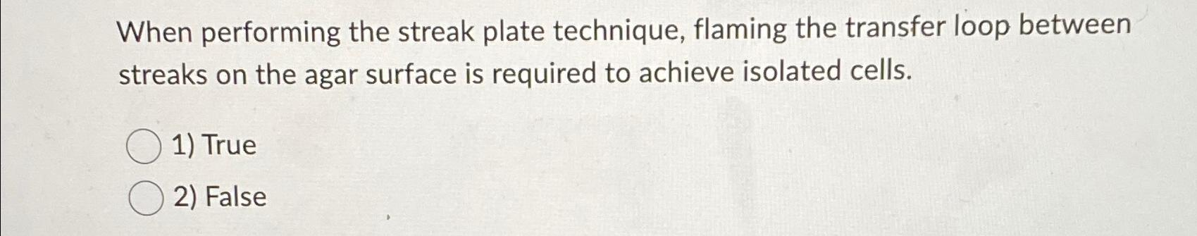 Solved When performing the streak plate technique, flaming | Chegg.com