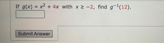 Solved If g(x)=x2+4x with x≥−2, find g−1(12) | Chegg.com
