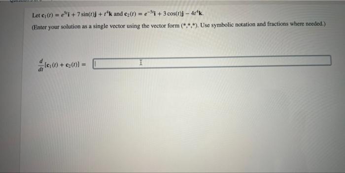 Solved Let c1(t)=e5i+7sin(t)j+t4k and | Chegg.com