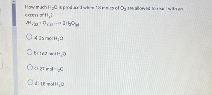 Solved How much H2O is produced when 18 moles of O2 are | Chegg.com