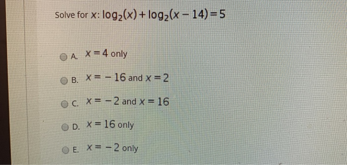 Solved Solve for : x: log2(x)+logz(x - 14)= 5 A. X= 4 only | Chegg.com Solved Solve for : x: log2(x)+logz(x - 14)= 5 A. X= 4 only | Chegg.com