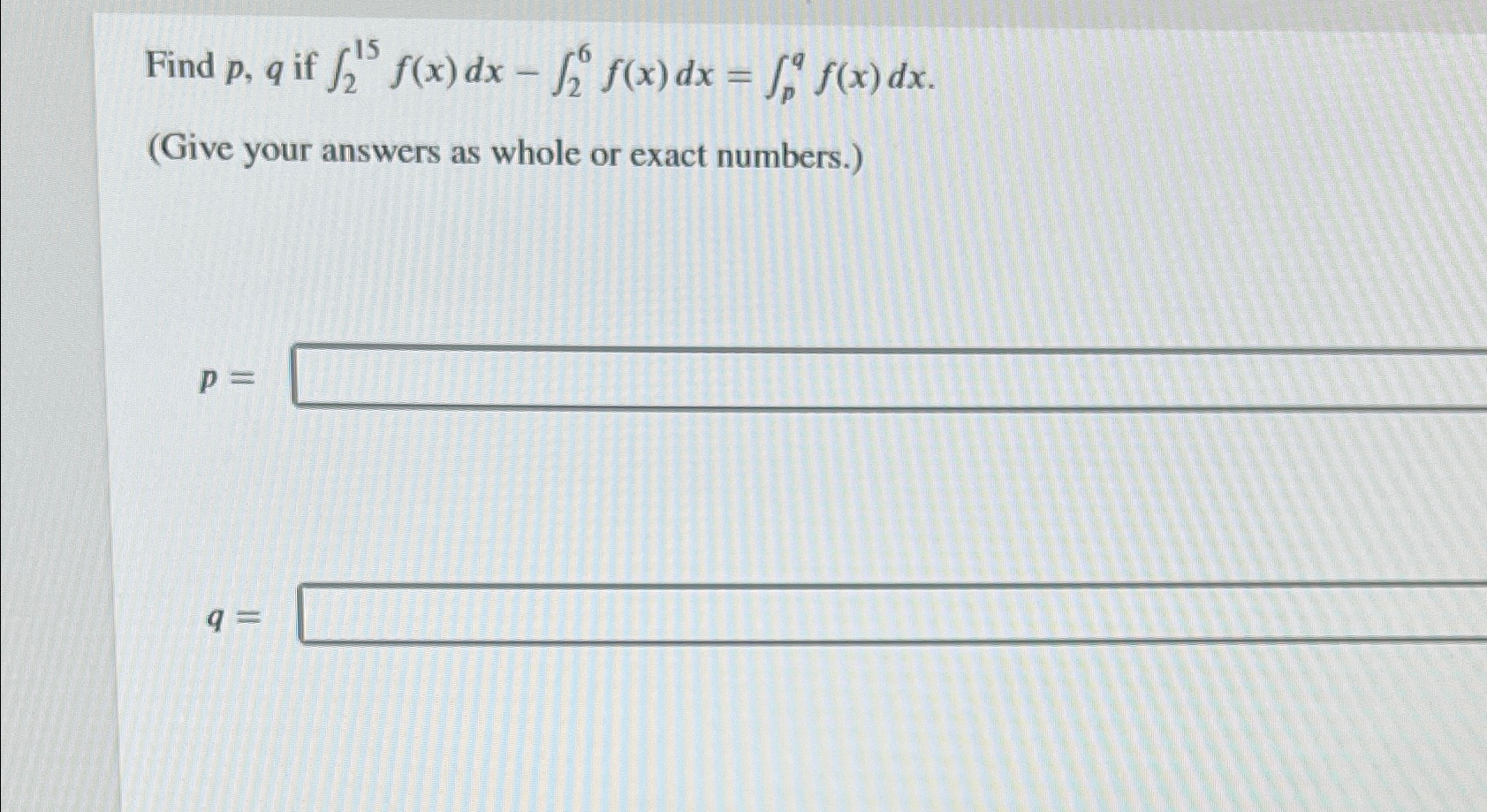 Solved Find p,q ﻿if ∫215f(x)dx-∫26f(x)dx=∫pqf(x)dx(Give your | Chegg.com