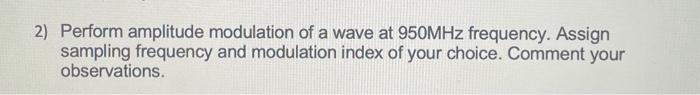 Solved 2) Perform amplitude modulation of a wave at 950MHz | Chegg.com